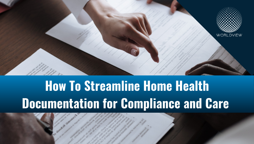 How To Streamline Home Health Documentation for Compliance and Care