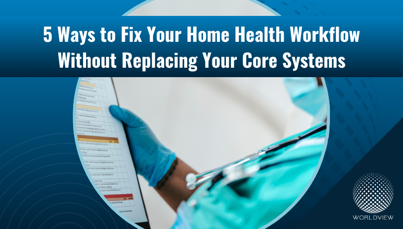 5 Ways to Fix Your Home Health Workflow (Without a Full System Overhaul)